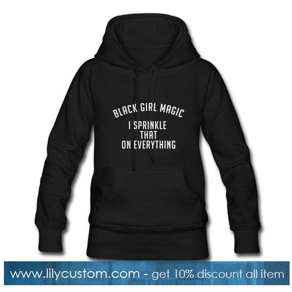 Black girl magic I sprinkle that on everything Hoodie - Lilycustom