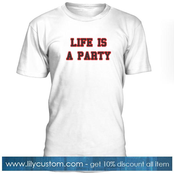 Life Is A Party Tshirt - Lilycustom